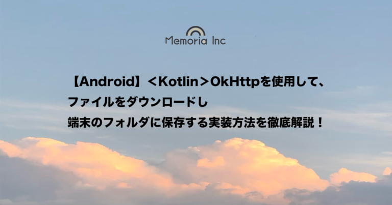 【Android】＜Kotlin＞OkHttpを使用して、ファイルをダウンロードし端末のフォルダに保存する実装方法を徹底解説！ – 株式会社メモリアインク