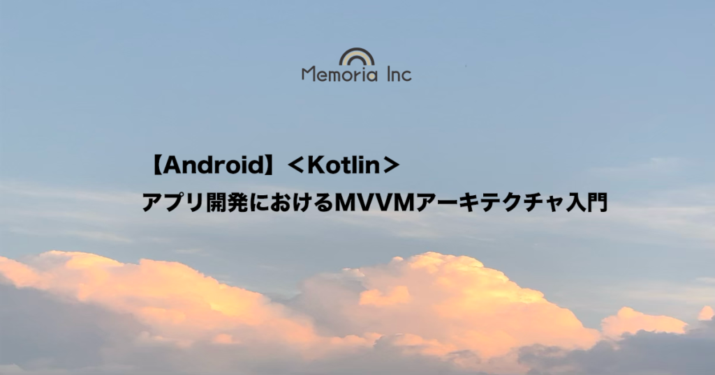【Android】＜Kotlin＞アプリ開発におけるMVVMアーキテクチャ入門 – 株式会社メモリアインク