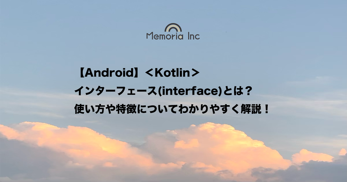 【Android】＜Kotlin＞インターフェース(interface)とは？使い方や特徴についてわかりやすく解説！ – 株式会社メモリアインク
