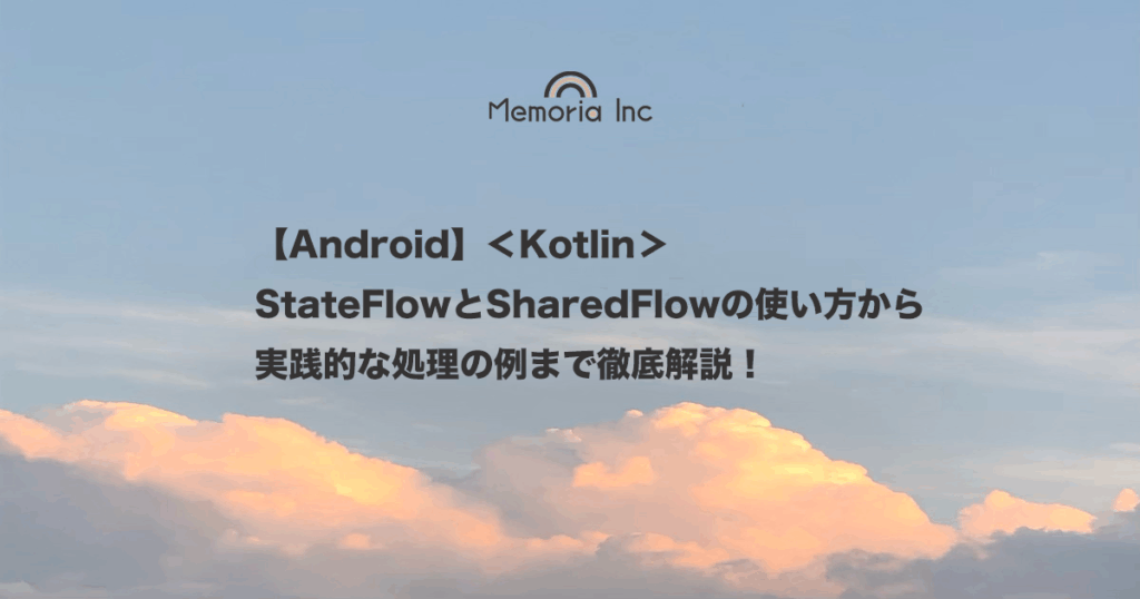 【Android】＜Kotlin＞StateFlowとSharedFlowの使い方から実践的な処理の例まで徹底解説！ – 株式会社メモリアインク